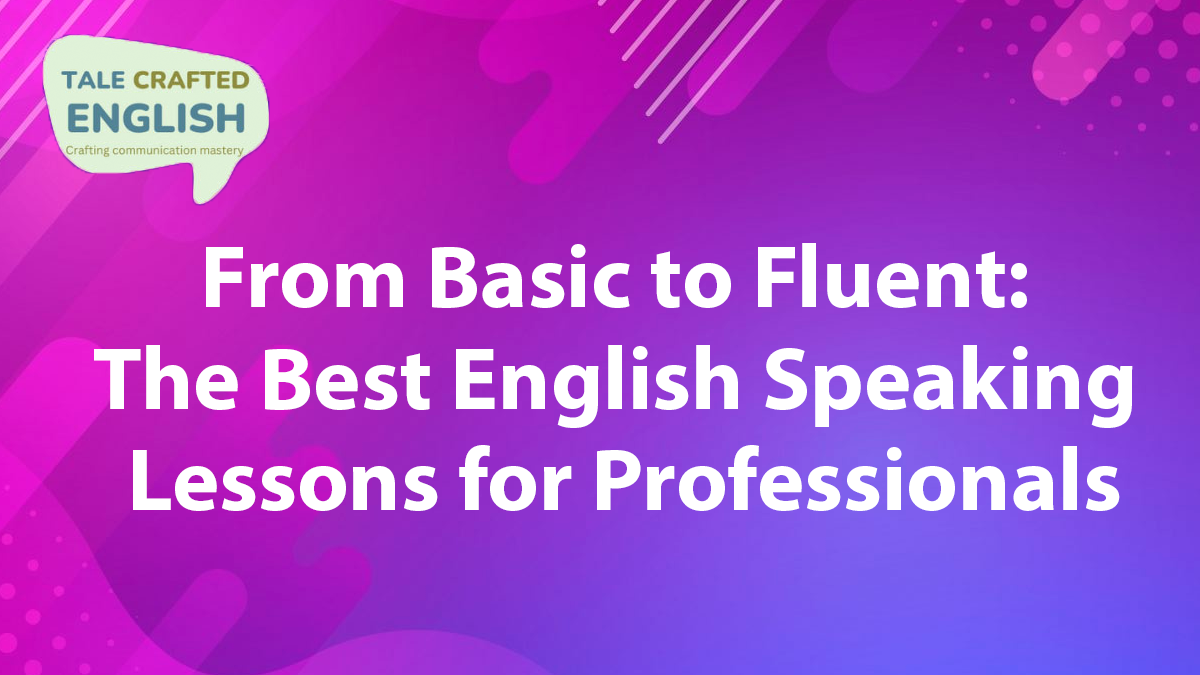 From Basic to Fluent: The Best English Speaking Lessons for Professionals